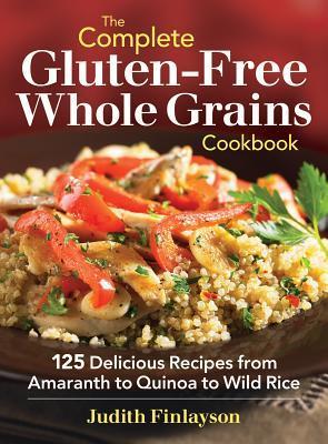 The Complete Gluten-Free Whole Grains Cookbook: 125 Delicious Recipes ...