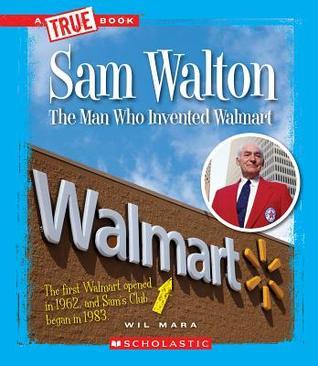 Sam Walton: The Man Who Invented Walmart by Wil Mara | Goodreads