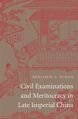 Civil Examinations and Meritocracy in Late Imperial China by Benjamin A ...