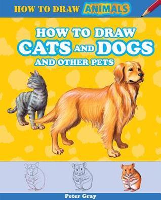 How to Draw Cats and Dogs and Other Pets by Peter C. Gray | Goodreads