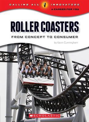 Roller Coasters: From Concept to Creation by Kevin Cunningham | Goodreads