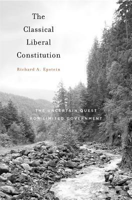 The Classical Liberal Constitution: The Uncertain Quest for Limited ...