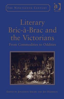Literary Bric-A-Brac and the Victorians: From Commodities to Oddities ...