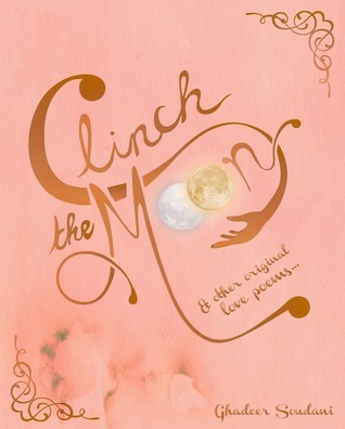 Clinch the Moon: & Other Original Love Poems by Ghadeer Soudani | Goodreads