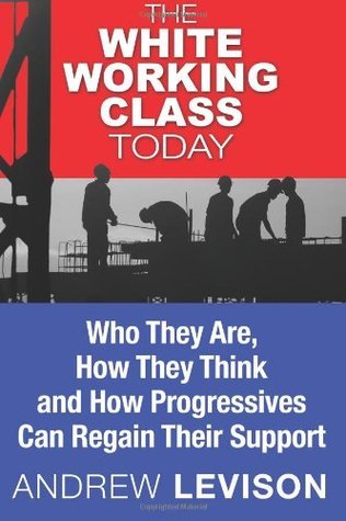 The White Working Class Today by Andrew Levison | Goodreads