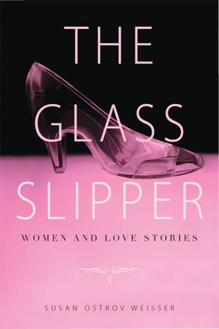 The Glass Slipper: Women and Love Stories by Susan Ostrov Weisser ...