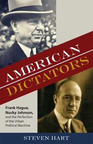 American Dictators: Frank Hague, Nucky Johnson, and the Perfection of ...