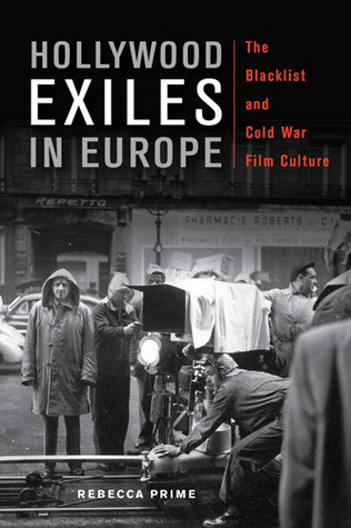 Hollywood Exiles in Europe: The Blacklist and Cold War Film Culture by ...