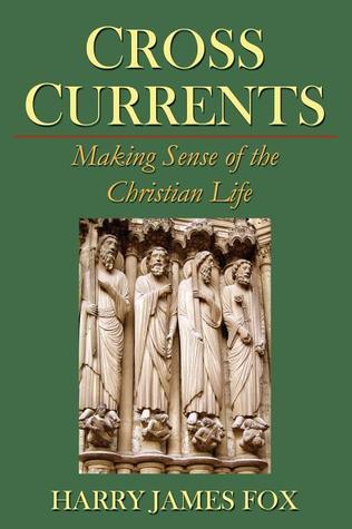 Crosscurrents: Making Sense of the Christian Life by Harry James Fox ...