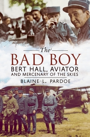The Bad Boy Bert Hall: Aviator and Mercenary of the Skies by Blaine Lee ...