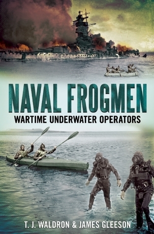 Naval Frogmen: Wartime Underwater Operators by T.J. Waldron | Goodreads
