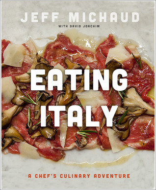 Eating Italy: A Chef’s Culinary Adventure by Jeff Michaud | Goodreads