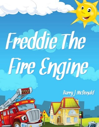 Freddie the Fire Engine by Barry J. McDonald | Goodreads