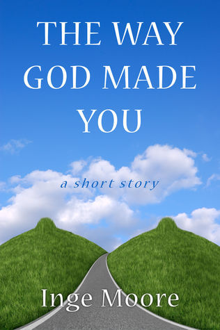 The Way God Made You, A Short Story by Inge Moore | Goodreads