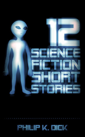 12 Science Fiction Short Story Collection by Philip K. Dick | Goodreads