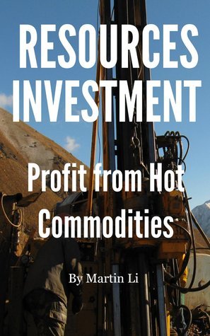 Resources Investment: Profit from hot commodities by Martin Li | Goodreads