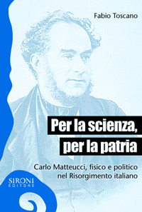 Per la scienza, per la patria. Carlo Matteucci, fisico e politico del ...