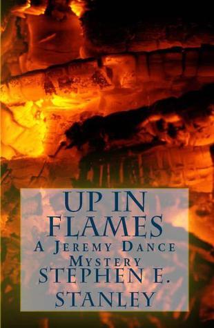 Up In Flames (A Jeremy Dance Mystery, #2) by Stephen E. Stanley | Goodreads