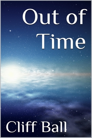 Out of Time: A Time Travel Novel by Cliff Ball | Goodreads