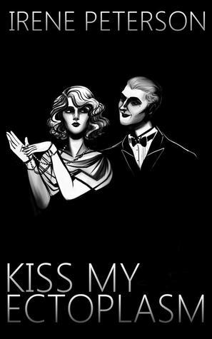Kiss My Ectoplasm by Irene Peterson | Goodreads