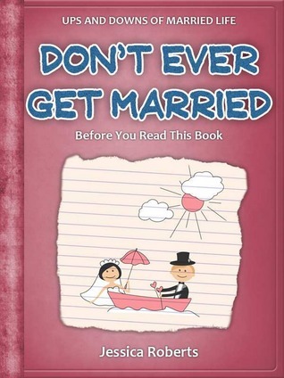 Don't Ever Get Married Before You Read This Book by Jessica Roberts ...