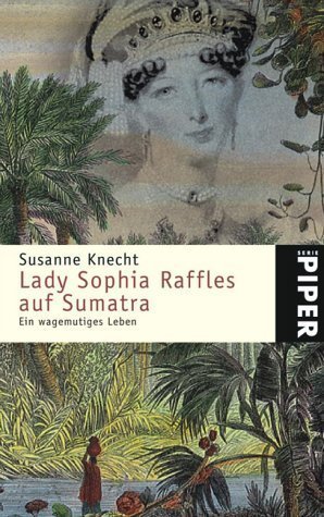 Lady Sophia Raffles auf Sumatra. Ein wagemutiges Leben. by Susanne ...