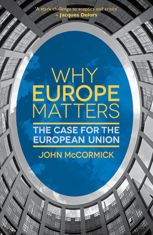 Why Europe Matters: The Case for the European Union by John McCormick ...
