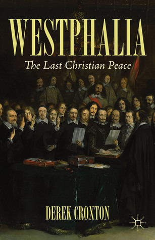 Westphalia: The Last Christian Peace by Derek Croxton | Goodreads