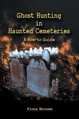 Ghost Hunting in Haunted Cemeteries: A How-To Guide by Fiona Broome ...