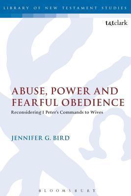 Abuse, Power and Fearful Obedience: Reconsidering 1 Peter's Commands to ...