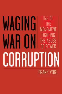 Waging War on Corruption: Inside the Movement Fighting the Abuse of ...