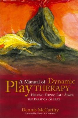 A Manual of Dynamic Play Therapy: Helping Things Fall Apart, the ...