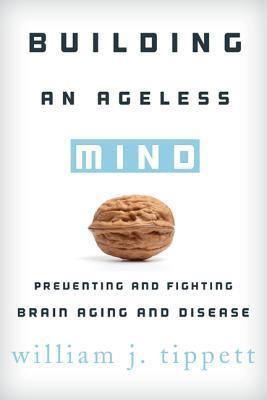 Building an Ageless Mind: Preventing and Fighting Brain Aging and ...