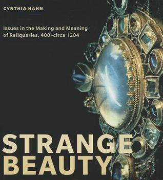 Strange Beauty: Issues in the Making and Meaning of Reliquaries, 400 ...