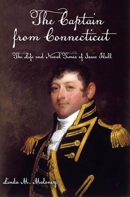 The Captain from Connecticut: The Life and Naval Times of Isaac Hull by ...