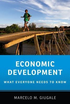 Economic Development: What Everyone Needs to Know® by Marcelo Giugale ...