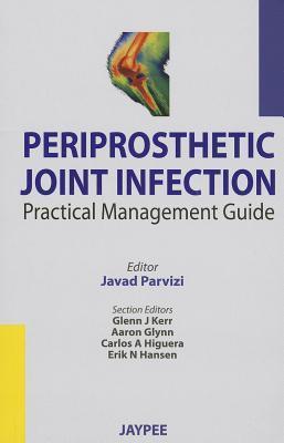 Periprosthetic Joint Infection: Practical Management Guide by Javad Parvizi | Goodreads