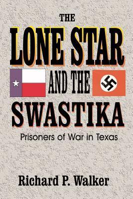 Lone Star and the Swastika: Prisoners of War in Texas by Richard Paul ...