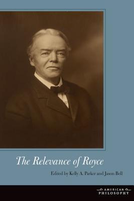 The Relevance of Royce (American Philosophy) by Kelly A. Parker | Goodreads