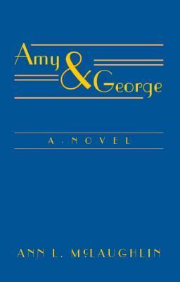 Amy and George: A Novel by Ann L. McLaughlin | Goodreads