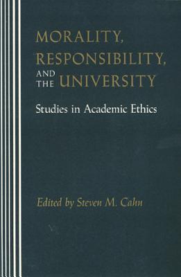 Morality, Responsibility, and the University: Studies in Academic ...