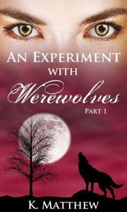 An Experiment with Werewolves, Part 1 by K. Matthew | Goodreads