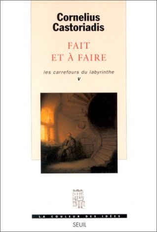 Fait et à faire by Cornelius Castoriadis | Goodreads