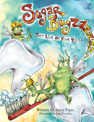 Sugar Bugz, They Live On Your Teeth by Stacy Piper | Goodreads