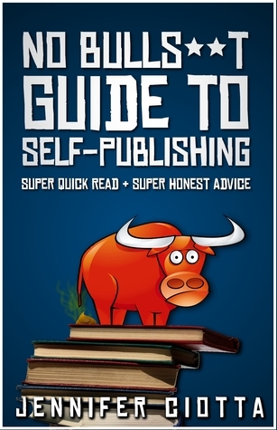 No Bullshit Guide to Self-Publishing by Jennifer Ciotta | Goodreads