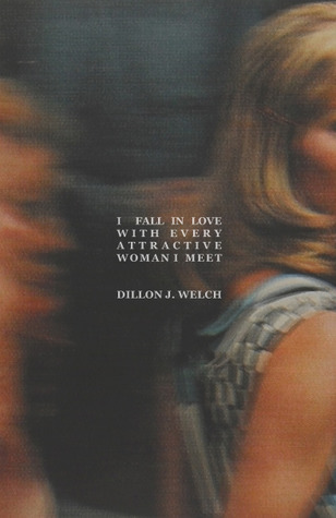 I Fall in Love with every Attractive Woman I Meet by Dillon J. Welch ...