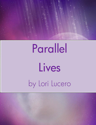 Parallel Lives by Lori Lucero | Goodreads