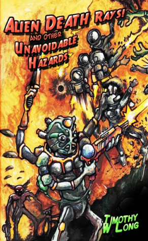 Alien Death Rays! and Other Unavoidable Hazards by Timothy W. Long ...