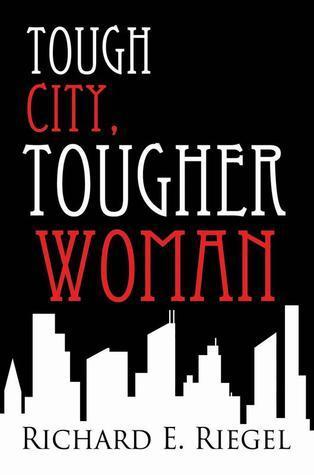 Tough City, Tougher Woman by Richard E. Riegel | Goodreads