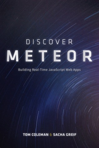 Discover Meteor: Building Real-Time JavaScript Web Apps by Tom Coleman | Goodreads